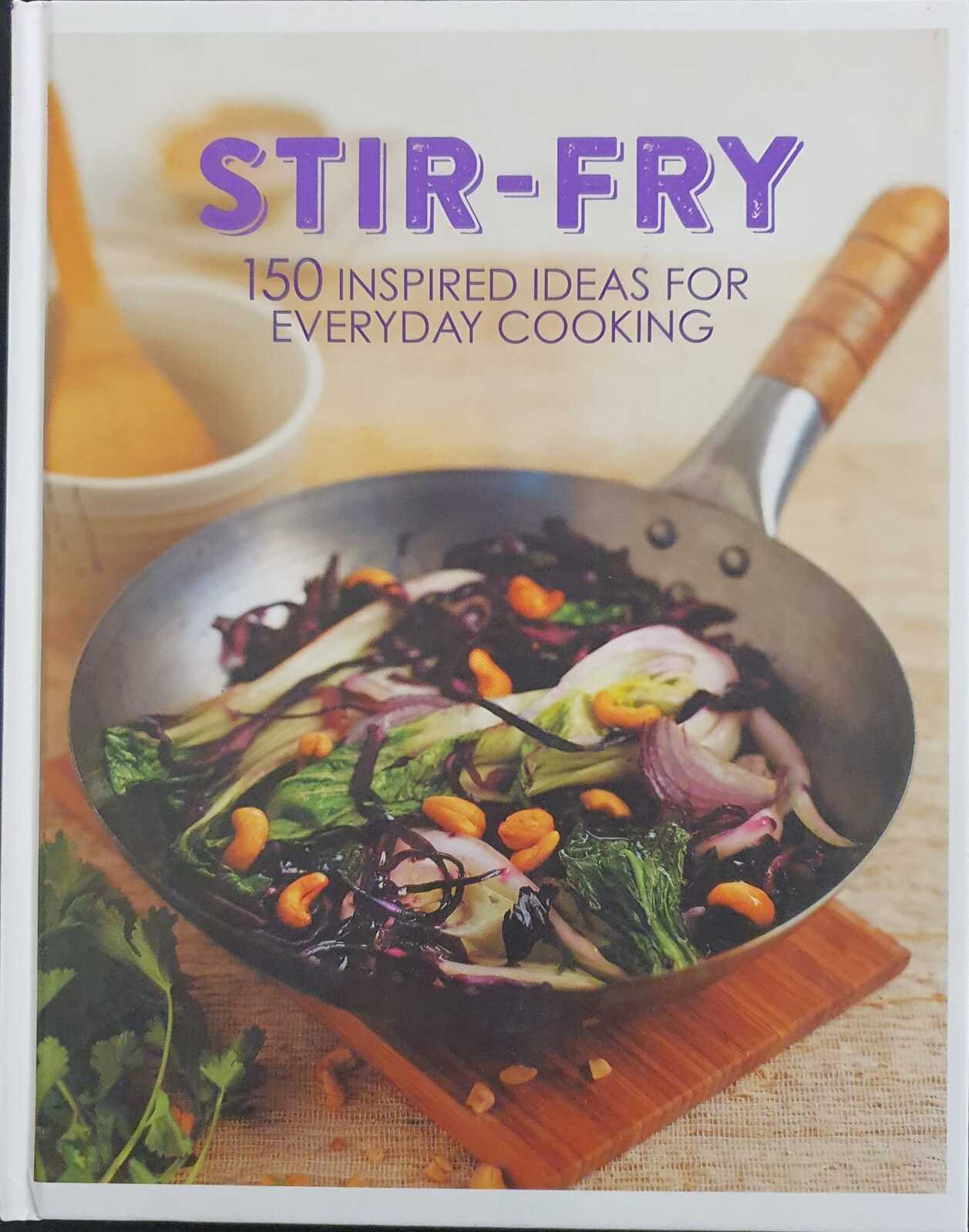 Stir-Fry - 150 Inspired Ideas For Everyday Cooking