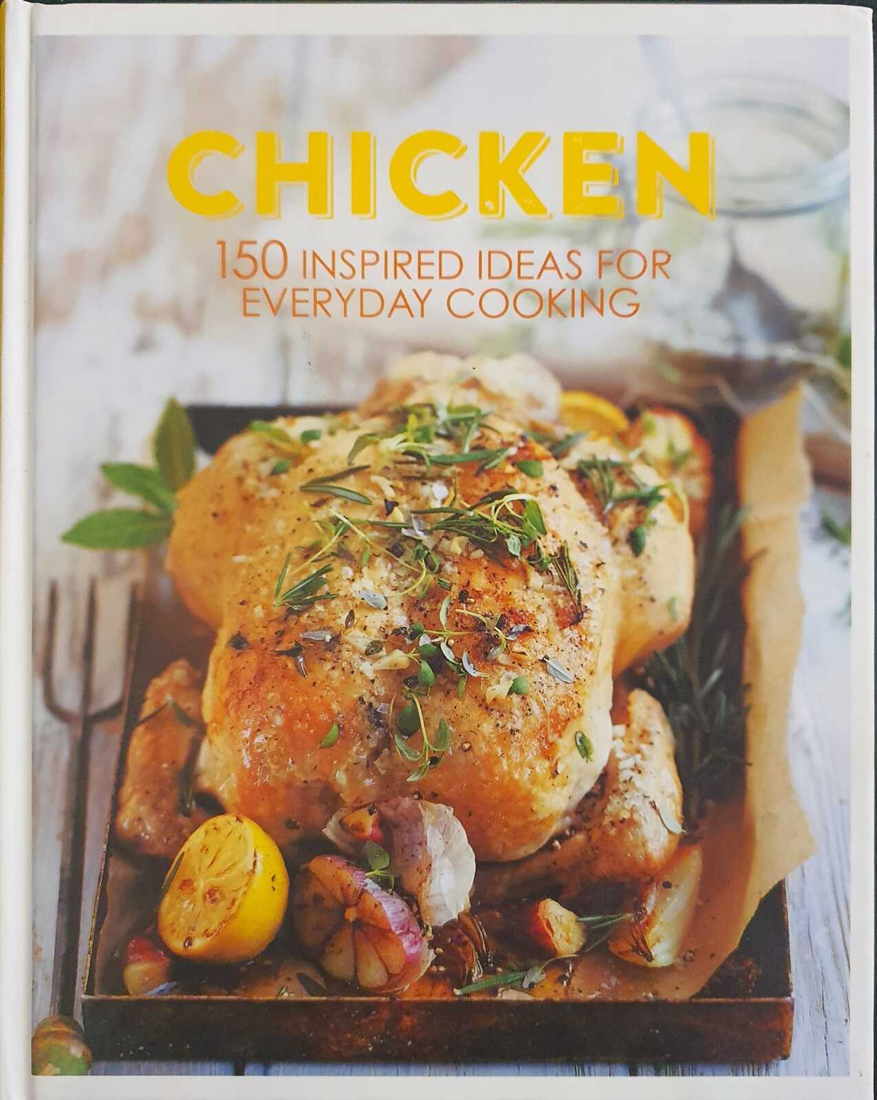 Chicken 150 Inspired Ideas For Everyday Cooking